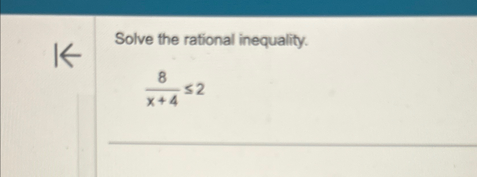 Solved Solve the rational inequality.8x+4≤2 | Chegg.com