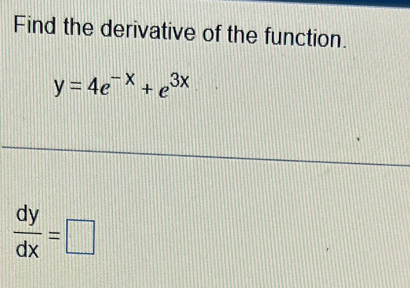 Solved Find the derivative of the function.y=4e-x+e3xdydx= | Chegg.com