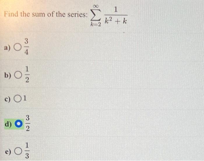 Solved Find the sum of the series: ∑k=2∞k2+k1 a) 43 b) 21 c) | Chegg.com