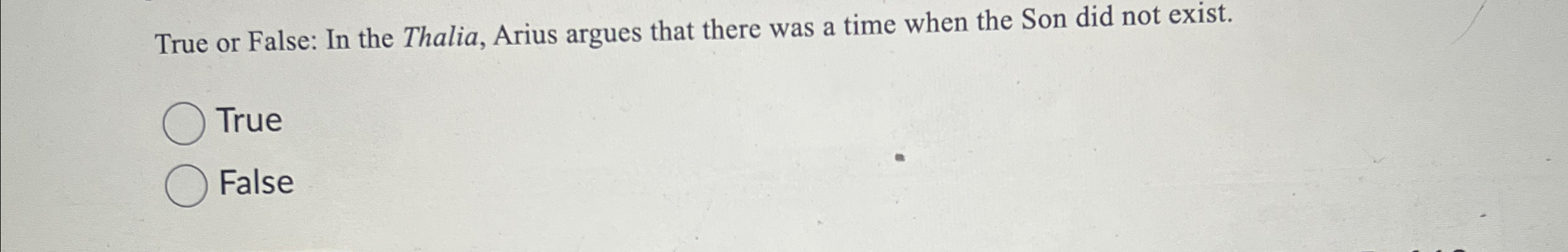 Solved True or False: In the Thalia, Arius argues that there | Chegg.com