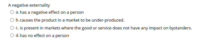 Solved A negative externalitya. ﻿has a negative effect on a | Chegg.com
