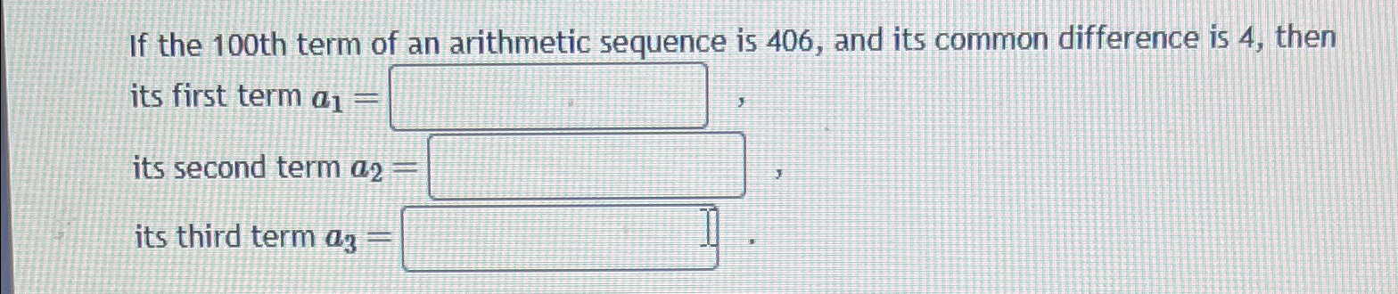 Solved If the 100th term of an arithmetic sequence is 406 , | Chegg.com