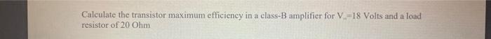 Solved Calculate the transistor maximum efficiency in a | Chegg.com
