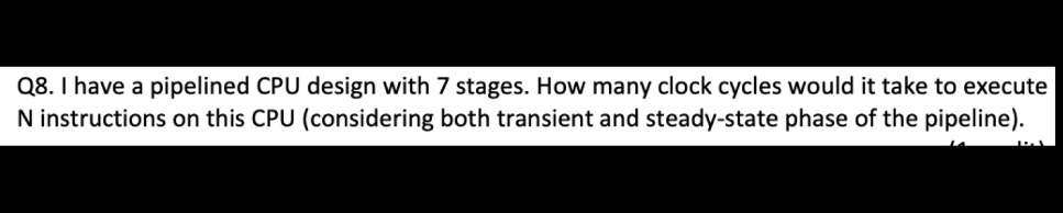 Solved Q8. ﻿I have a pipelined CPU design with 7 ﻿stages. | Chegg.com