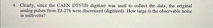 Solved 4. Clearly, since the CAEN DT5720 digitizer was used | Chegg.com