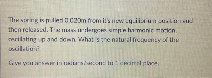 Solved The spring is pulled 0.020m from it's new equilibrium | Chegg.com