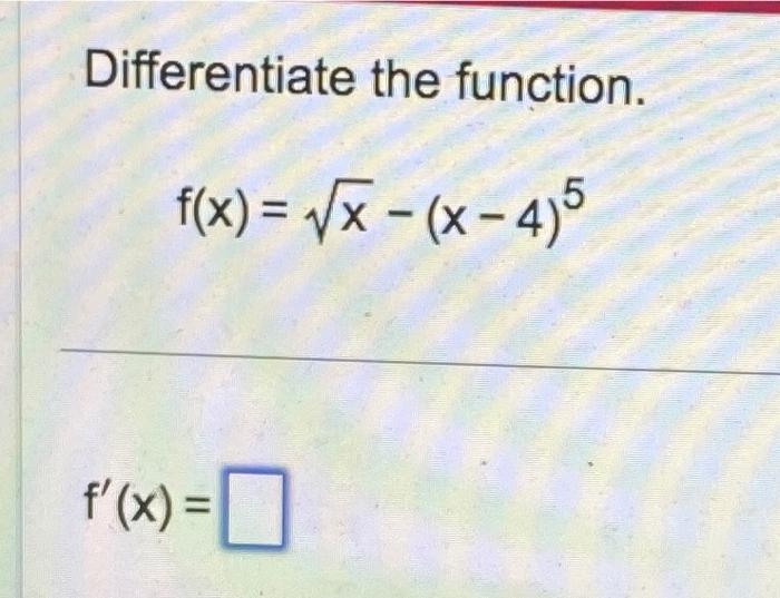 Solved Differentiate the function. f(x)=x−(x−4)5 f′(x)= | Chegg.com