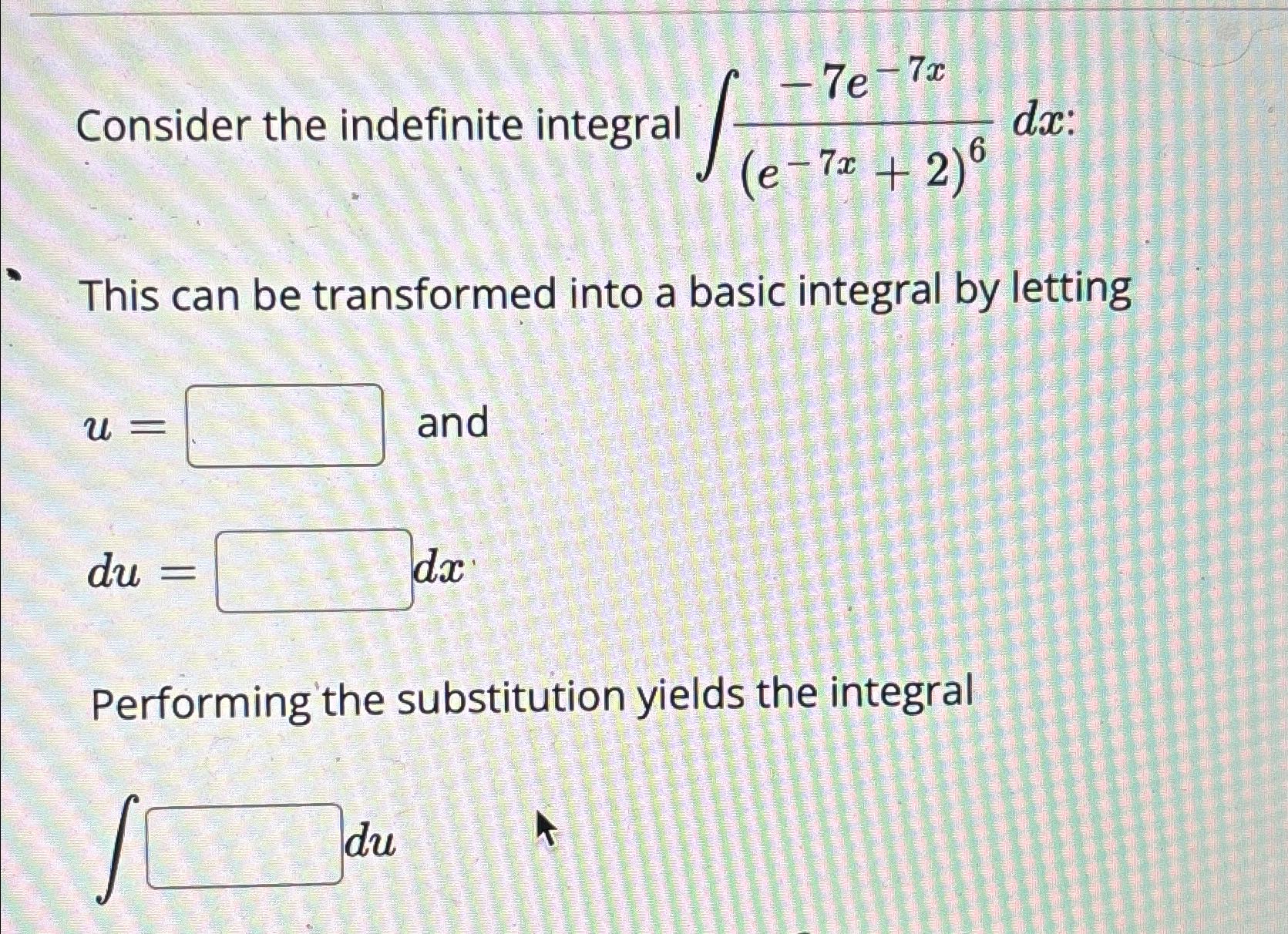Solved Consider the indefinite integral ∫﻿﻿-7e-7x(e-7x+2)6dx | Chegg.com