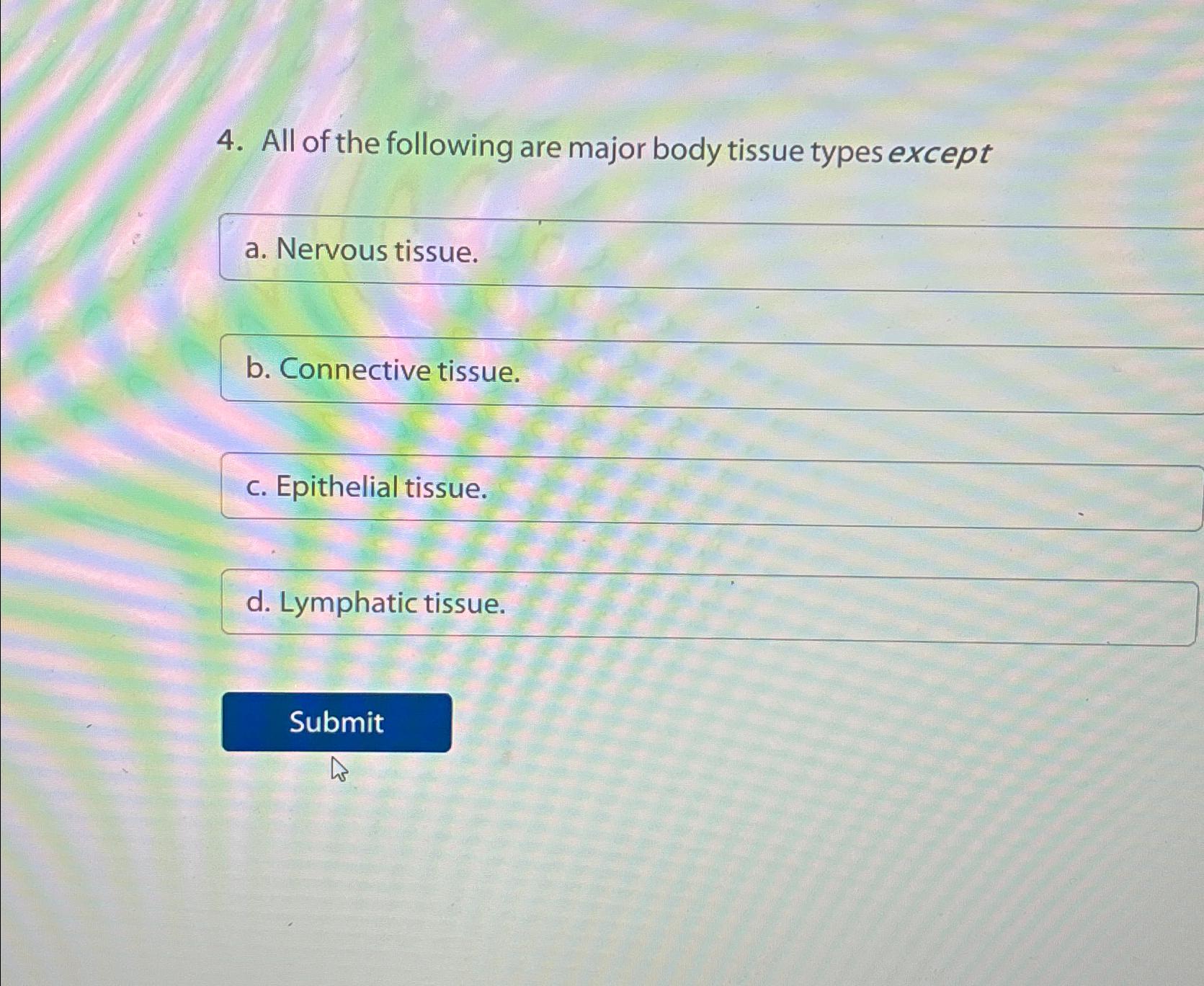 Solved All of the following are major body tissue types | Chegg.com