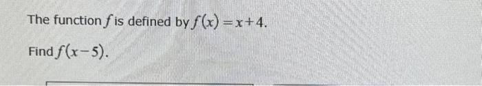 Solved The function f is defined by f(x)=x+4. Find f(x−5). | Chegg.com