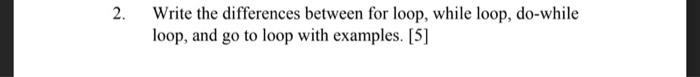Solved 2. Write the differences between for loop, while | Chegg.com