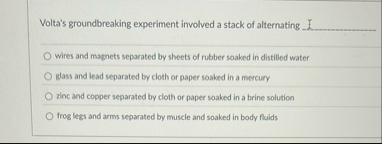 Solved Volta's groundbreaking experiment involved a stack of | Chegg.com