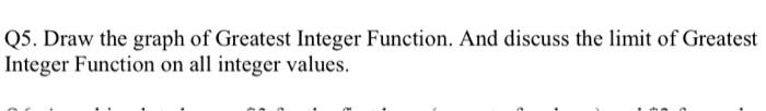 Solved Q5. Draw the graph of Greatest Integer Function. And | Chegg.com