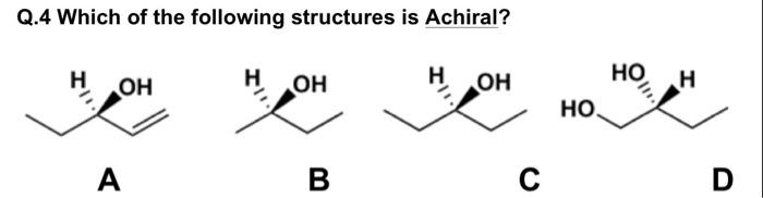 Solved Q.4 Which of the following structures is Achiral? ОН | Chegg.com