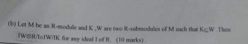 Solved (b) Let M be an R-module and K W are two R-submodules | Chegg.com