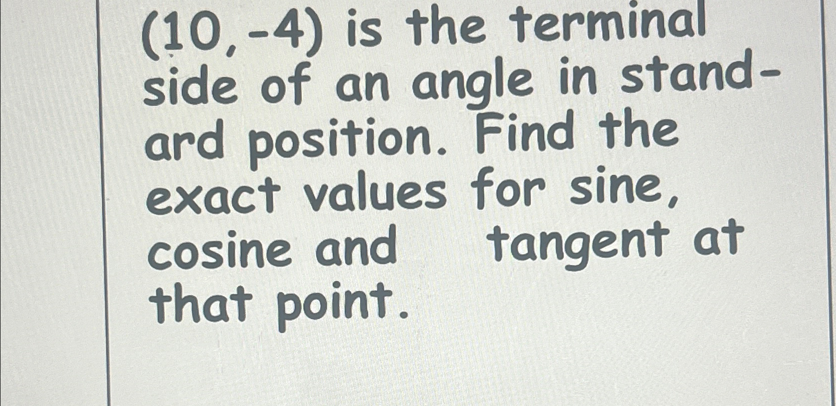 Solved (10,-4) ﻿is the terminal side of an angle in standard | Chegg.com
