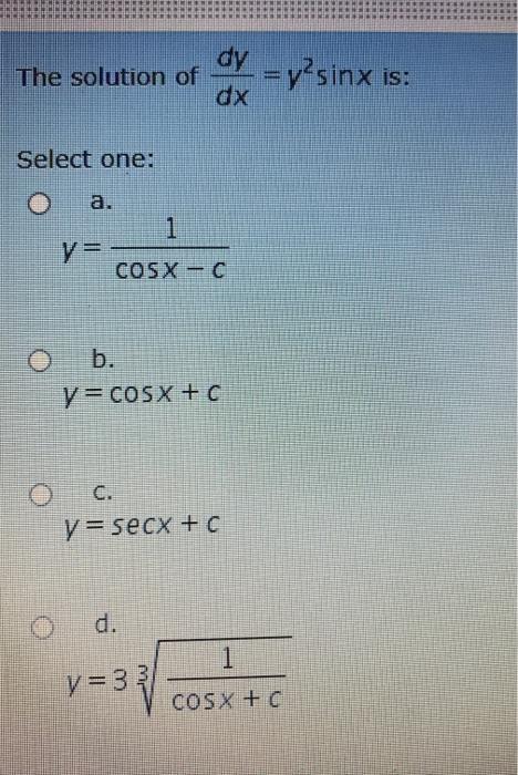 Solved The solution of dy dx = y sinx is: Select one: O a. 1 | Chegg.com