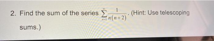 Solved (Hint: Use telescoping 2. Find the sum of the series | Chegg.com