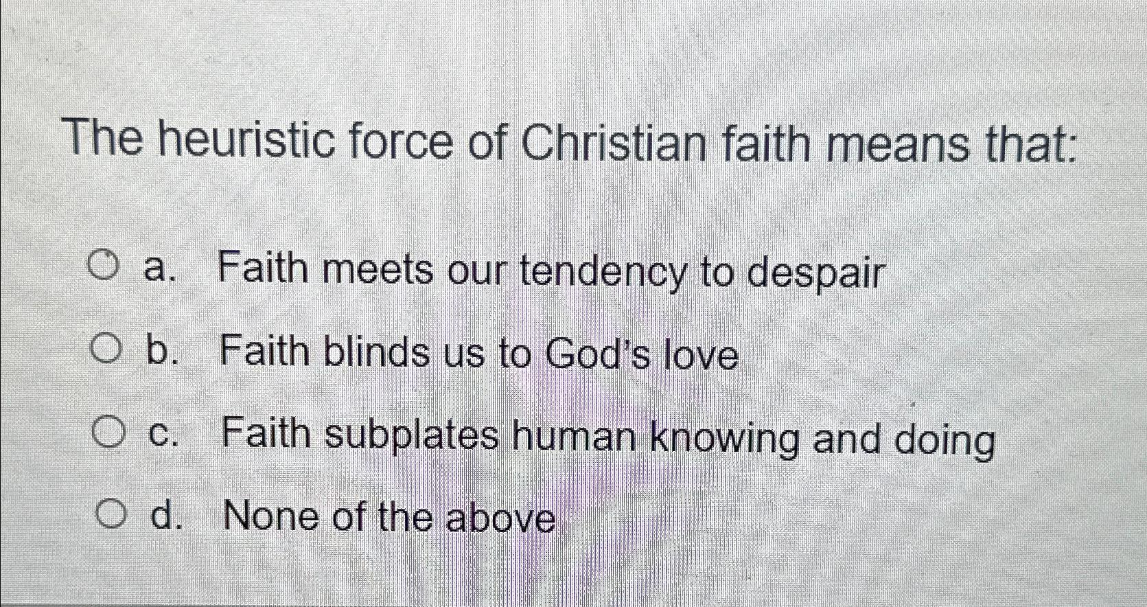 Solved The heuristic force of Christian faith means that:a. | Chegg.com