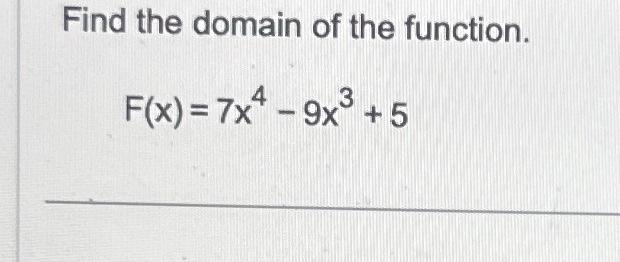 Solved Find the domain of the function. 3 F(x) = 7x4-9x³ + 5 | Chegg.com