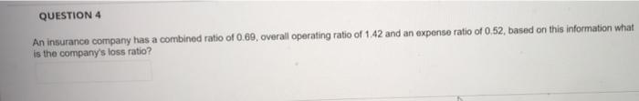 Solved QUESTION 4 An insurance company has a combined ratio | Chegg.com