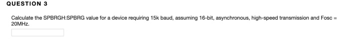 Solved QUESTION 3 Calculate the SPBRGH:SPBRG value for a | Chegg.com