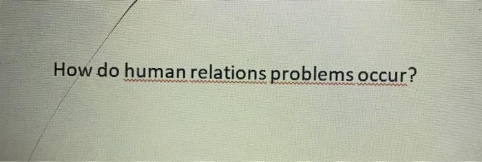 Solved How do human relations problems occur? | Chegg.com