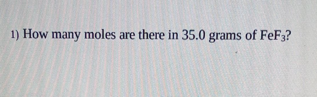 Solved 1) How many moles are there in 35.0 grams of FeF3 ? | Chegg.com
