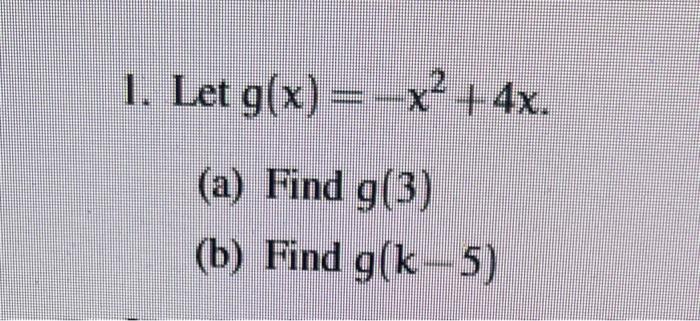 Solved 1. Let g(x)=−x2+4x. (a) Find g(3) (b) Find g(k−5) | Chegg.com