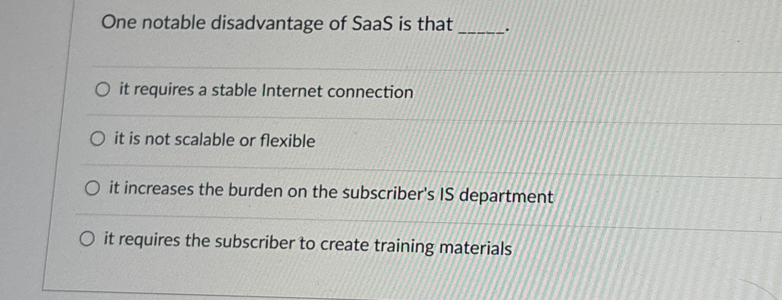 Solved One notable disadvantage of SaaS is thatit requires a | Chegg.com