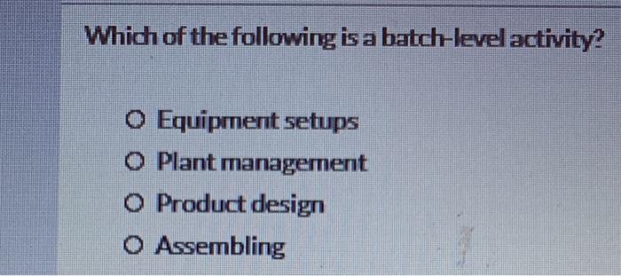 Solved Which of the following is a batch-level activity? O | Chegg.com