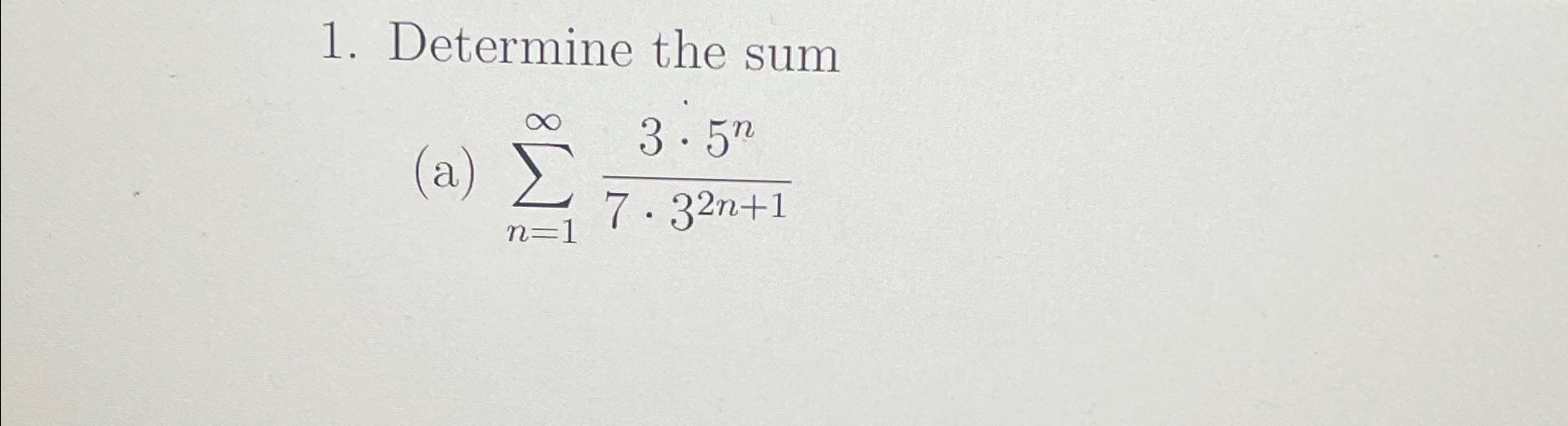 Solved Determine the sum(a) ∑n=1∞3*5n7*32n+1 | Chegg.com