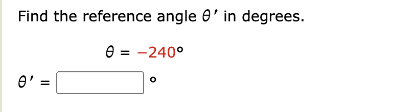 Solved Find the reference angle θ' ﻿in degrees.θ=-240°θ'= | Chegg.com