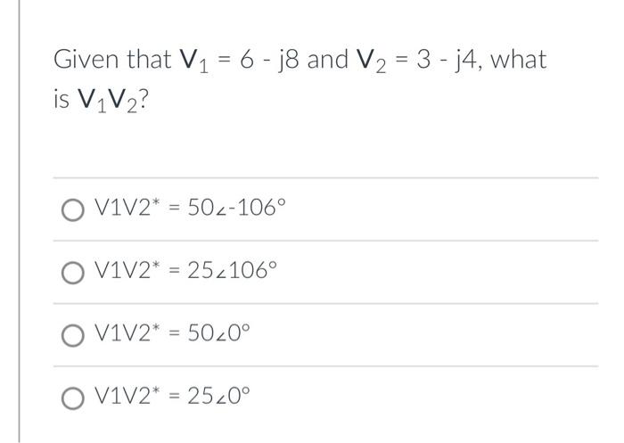 Solved Given that V1=6−j8 and V2=3−j4, what is V1 V2 ? | Chegg.com