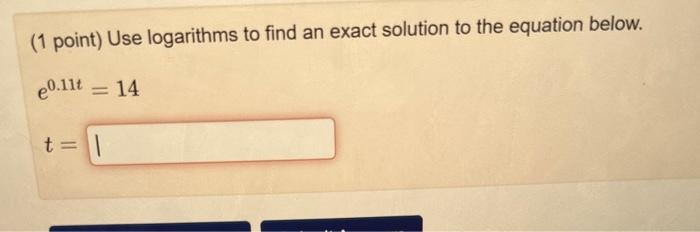 Solved (1 point) Use logarithms to find an exact solution to | Chegg.com