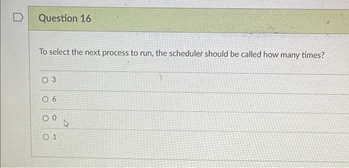 Solved To select the next process to run, the scheduler | Chegg.com
