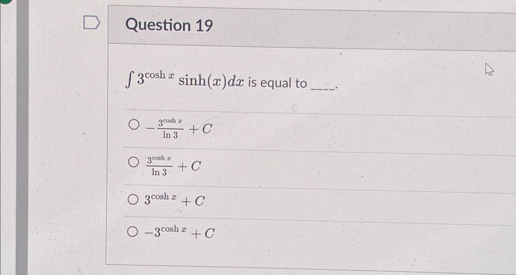 Solved Question 19∫﻿﻿3coshxsinh(x)dx ﻿is equal | Chegg.com