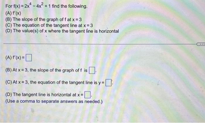 Solved For f(x)=2x4−4x2+1 find the following. (A) f′(x) (B) | Chegg.com