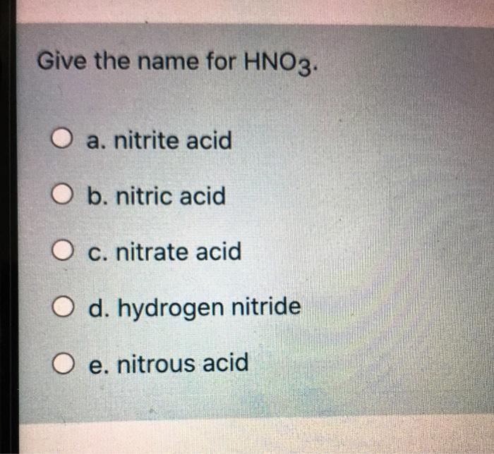 Solved Give the name for HNO3. O a. nitrite acid O b. nitric | Chegg.com