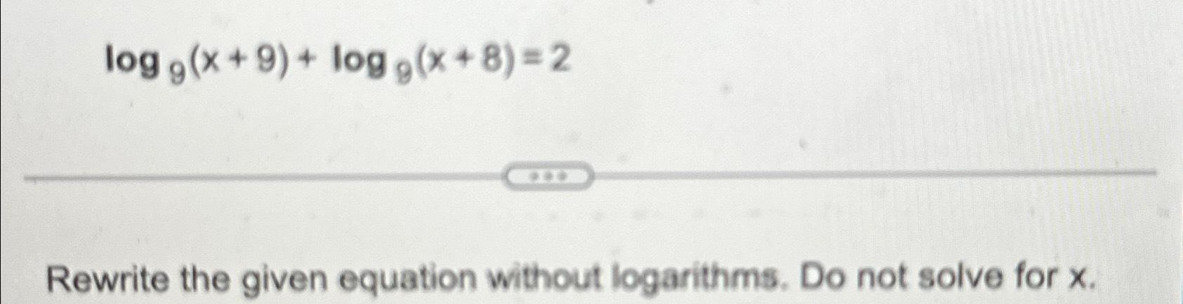 Solved log9(x+9)+log9(x+8)=2Rewrite the given equation | Chegg.com