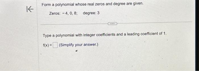 Solved Form a polynomial whose real zeros and degree are | Chegg.com