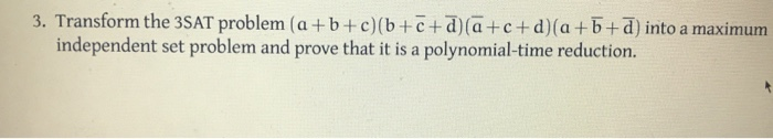 Solved 3. Transform the 3SAT problem (a+b+c)(b | Chegg.com