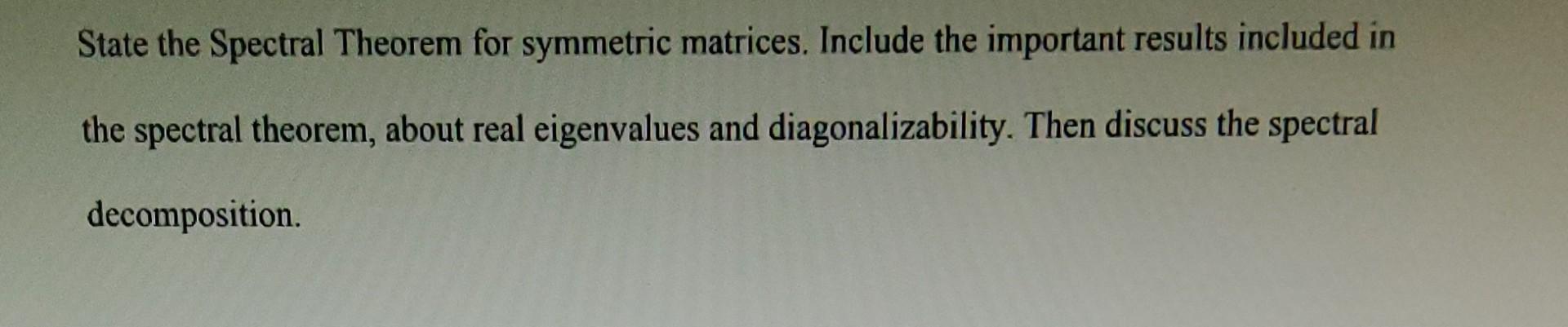 Solved State The Spectral Theorem For Symmetric Matrices
