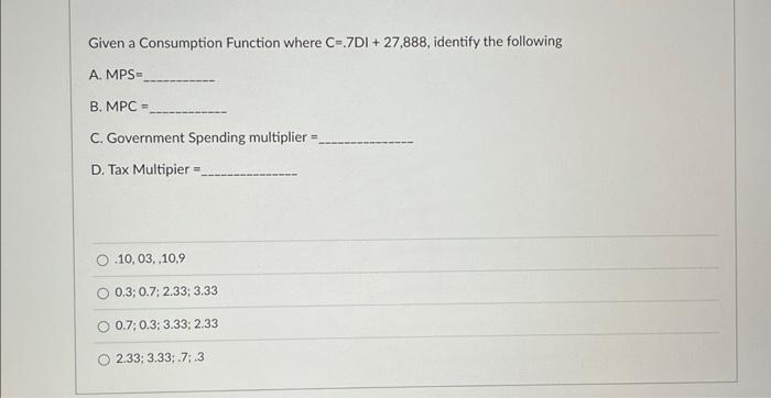 Solved Given a Consumption Function where C=.7DI+27,888, | Chegg.com