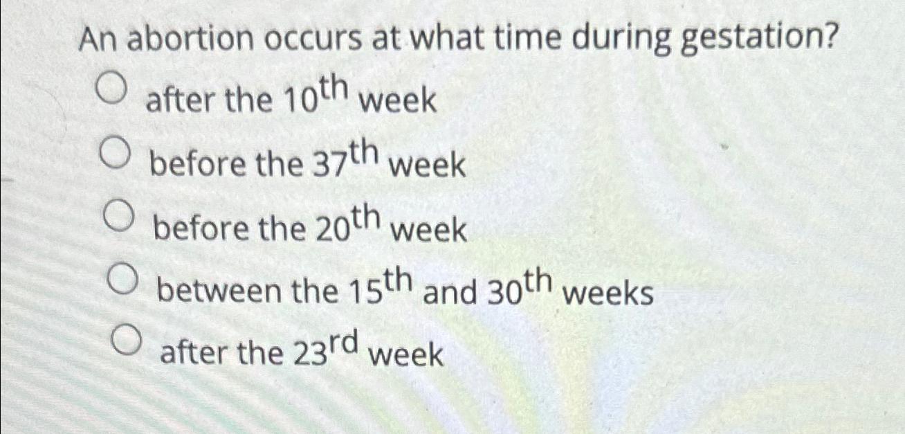 Solved An abortion occurs at what time during gestation? | Chegg.com