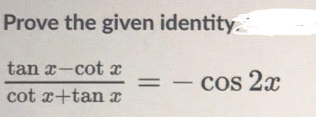 Solved Prove the given identity. tan x-cot x cot x+tan x - | Chegg.com