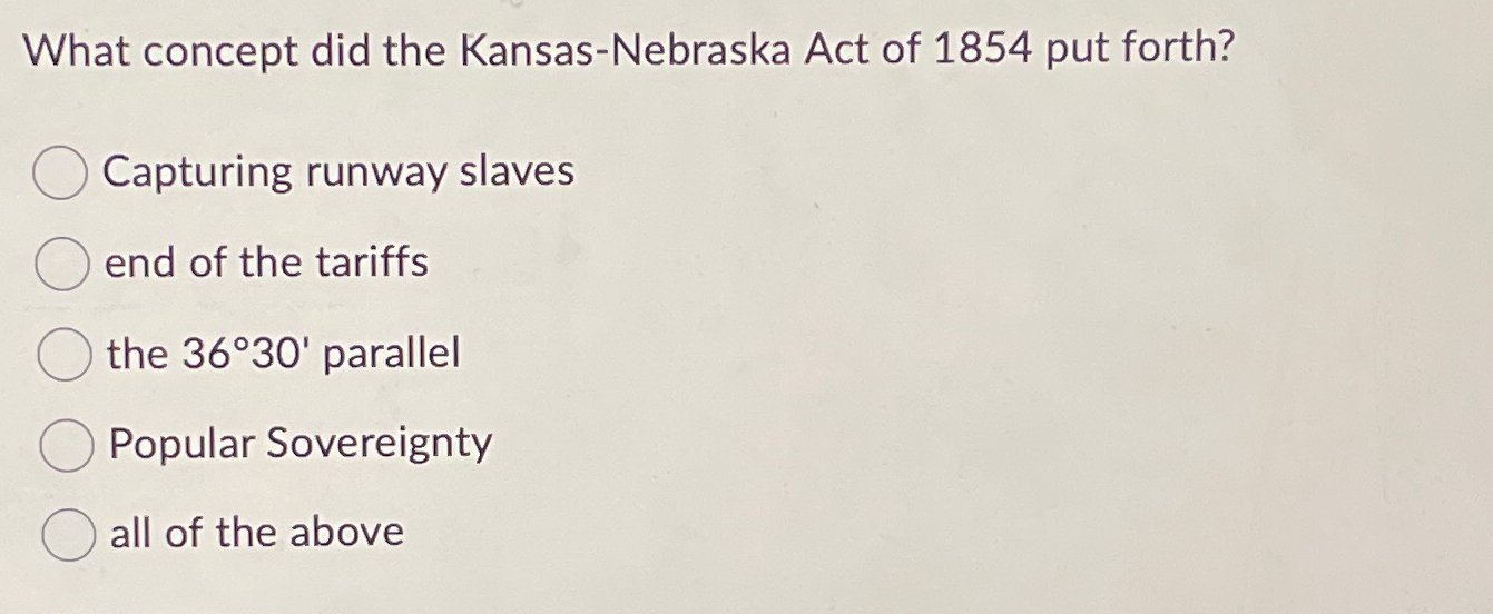 Solved What concept did the Kansas-Nebraska Act of 1854 ﻿put | Chegg.com