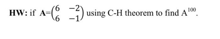 Solved HW : if A=(66−2−1) using C−H theorem to find A100. | Chegg.com