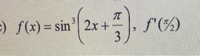 Solved f(x)=sin3(2x+3π),f′(π/2) | Chegg.com