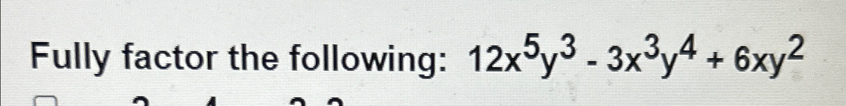 Solved Fully factor the following: 12x5y3-3x3y4+6xy2 | Chegg.com